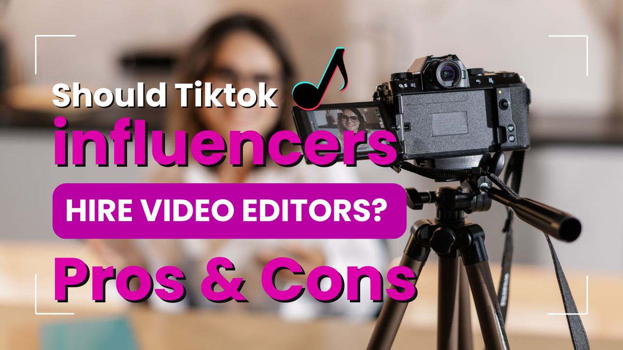 Should Tiktok Influencers Hire Video Editors? The Pros & Cons - Your ...